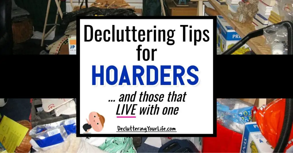 Decluttering Tips For Hoarders Those That Live With One
