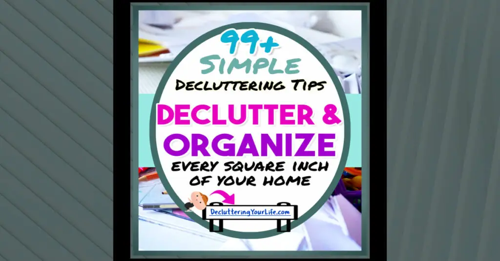 Declutter and Organize-99+ Ways To Declutter Your Home in 2025